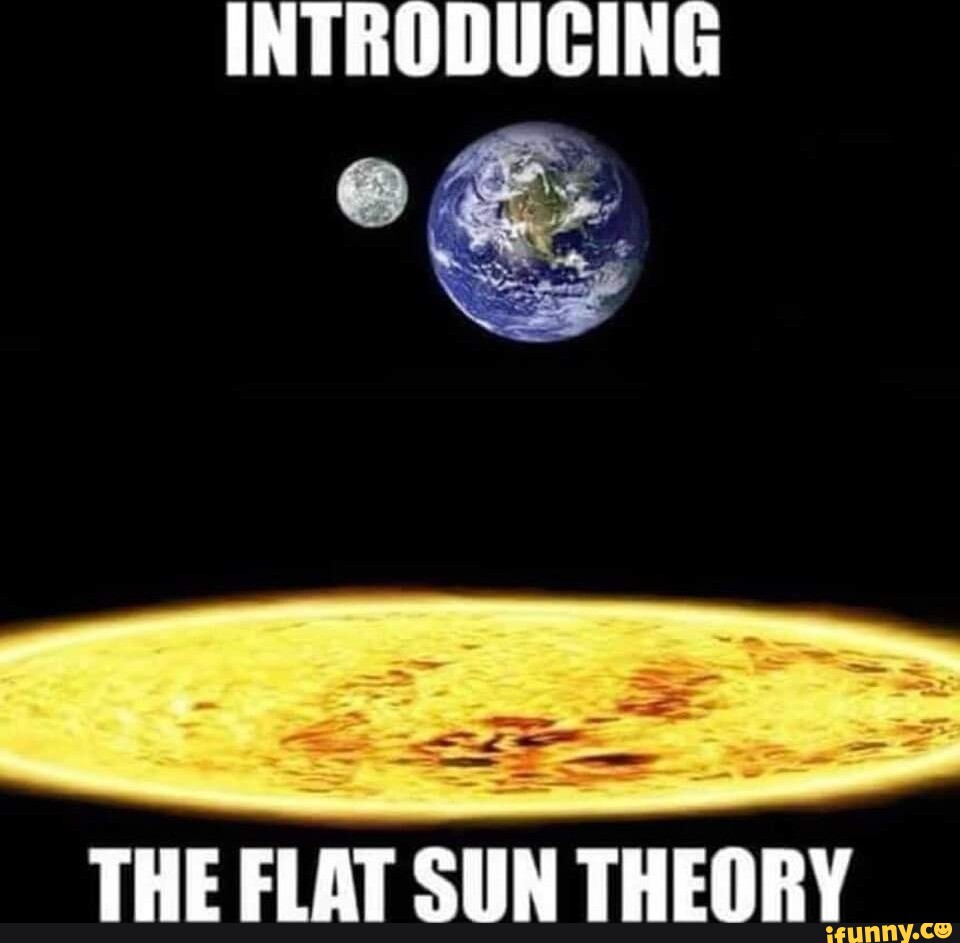 INTRODUCING THE FLAT SUN THEORY - iFunny