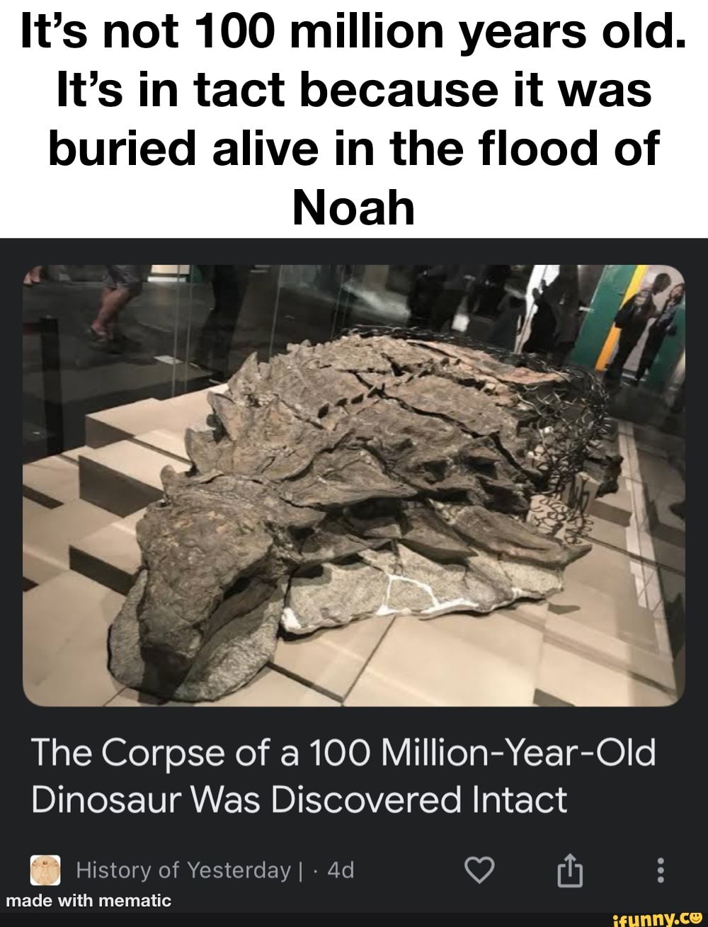 It's not 100 million years old. It's in tact because it was buried ...