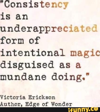 "Consistency is an underappreciated form of intentional magic disguised ...