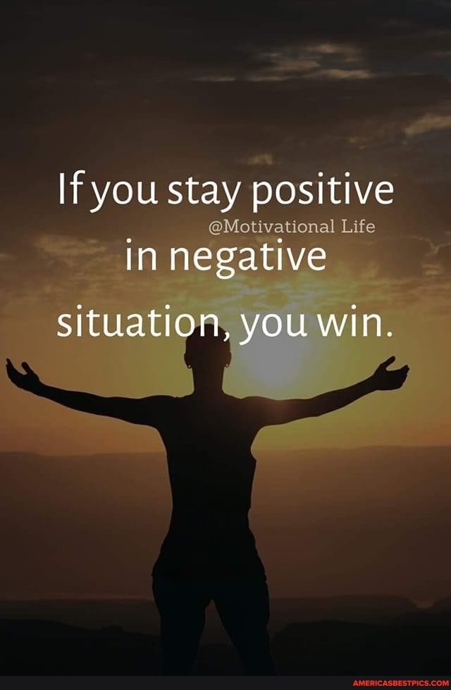 If you stay positive @Motivational Life in negative situation, you win ...