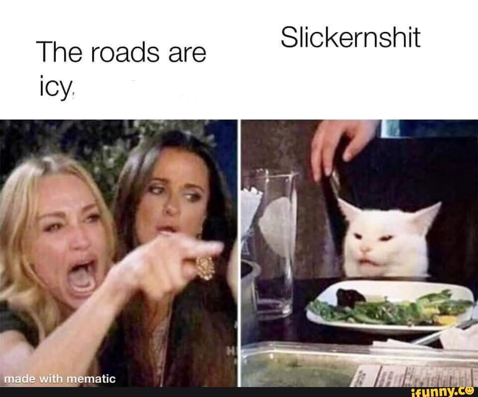 Slickernshit - Slickernshit The roads are icy - iFunny