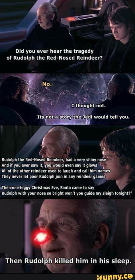 Did you ever hear the tragedy of Rudolph the Red-Nosed Reindeer? No ...