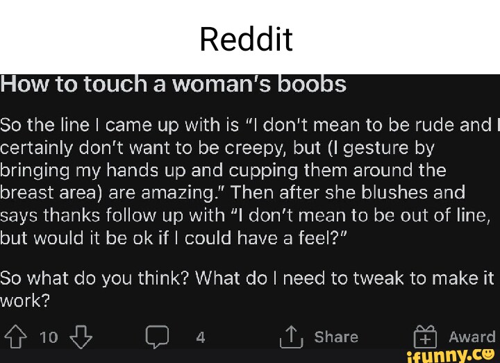 Reddit How to touch a woman's boobs So the line I came up with is "I ...