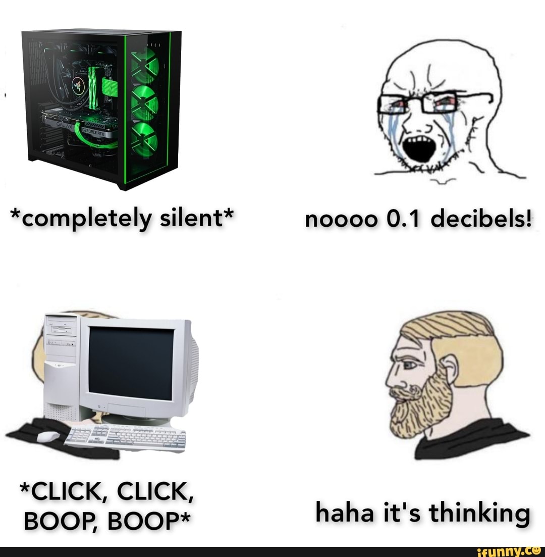 *completely silent* *CLICK, CLICK, BOOP, BOOP* haha it's thinking - iFunny
