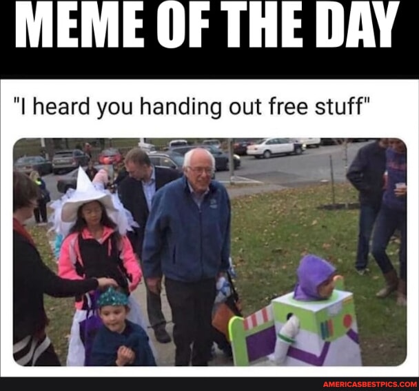 MEME OF THE DAY "I heard you handing out free stuff" - America’s best ...