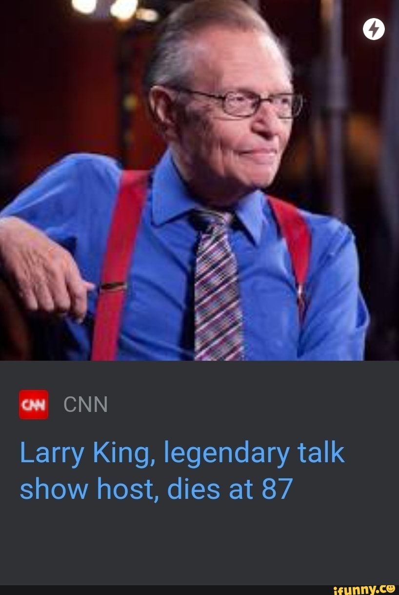 Ow CNN Larry King, legendary talk show host, dies at 87 - iFunny