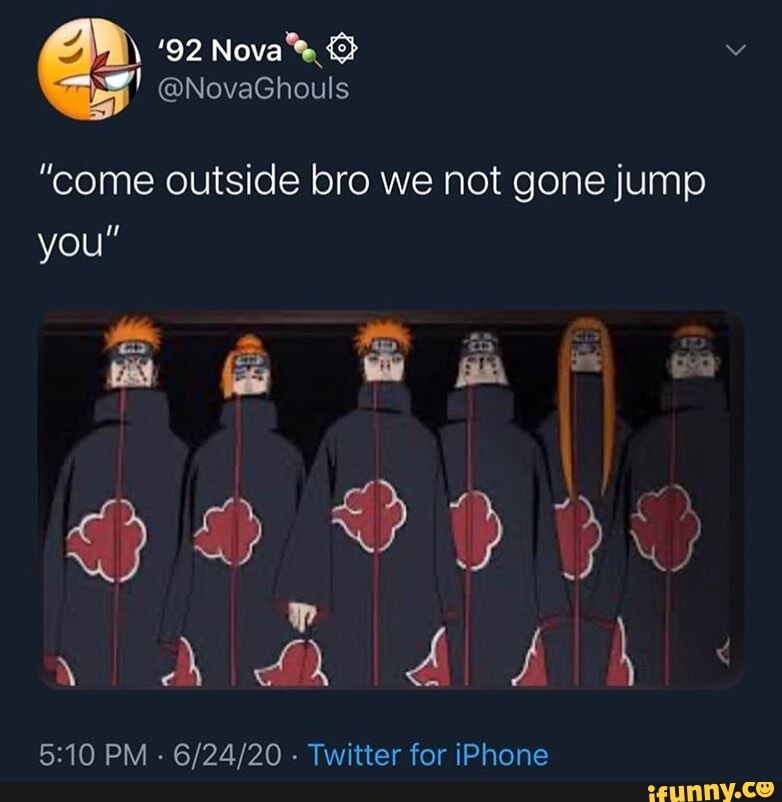 "come outside bro we not gone jump you" PM. Twitter for iDhone - iFunny