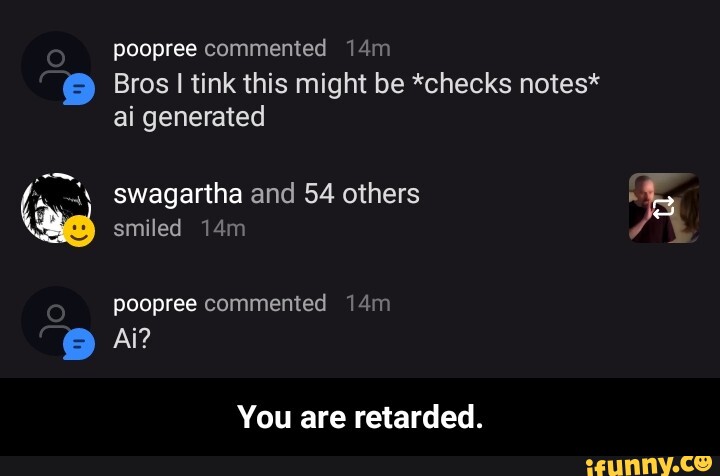 Poopree commented Bros I tink this might be *checks notes* ai generated ...