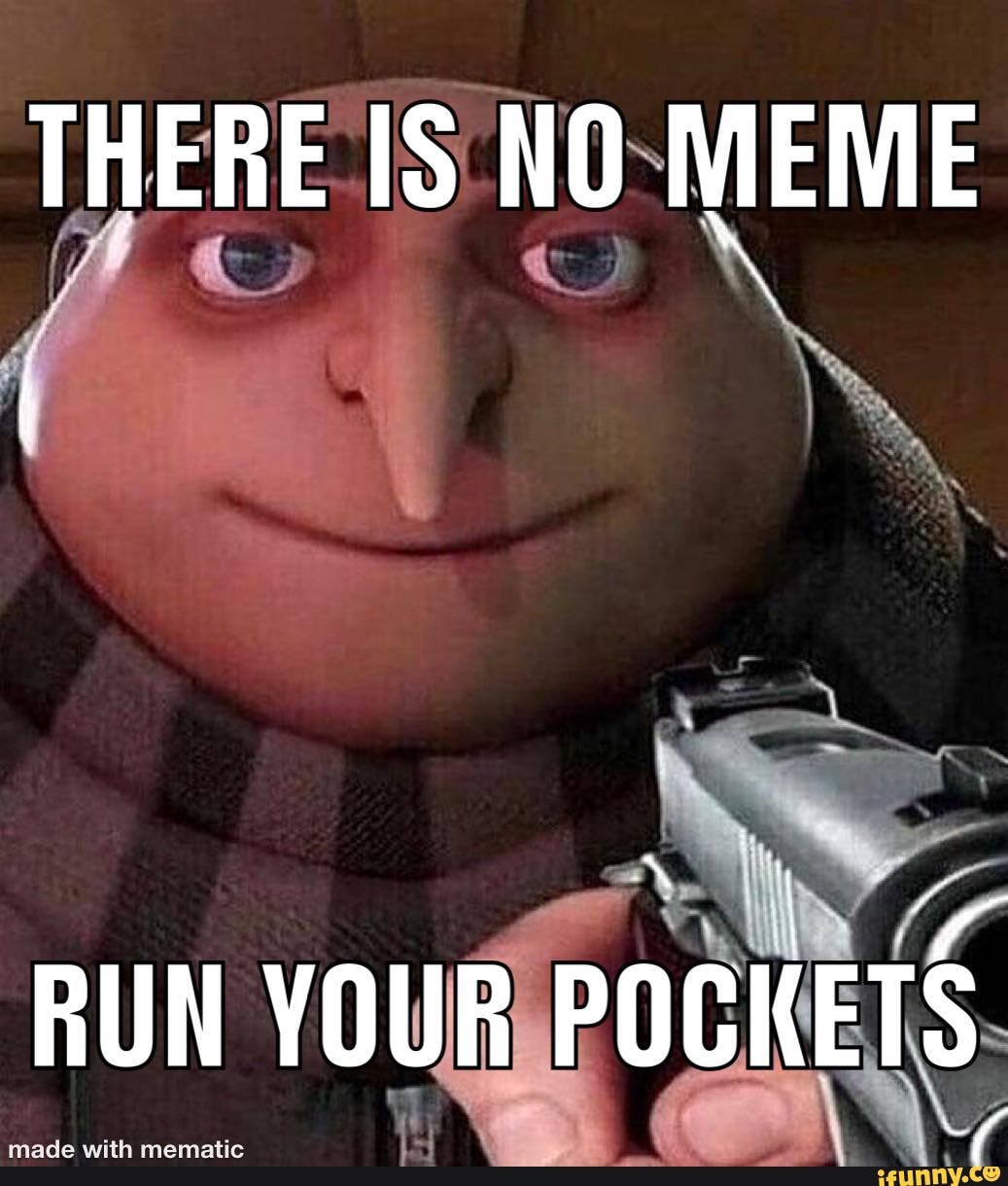 THERE NO MEME RUN YOUR POCKETS - iFunny