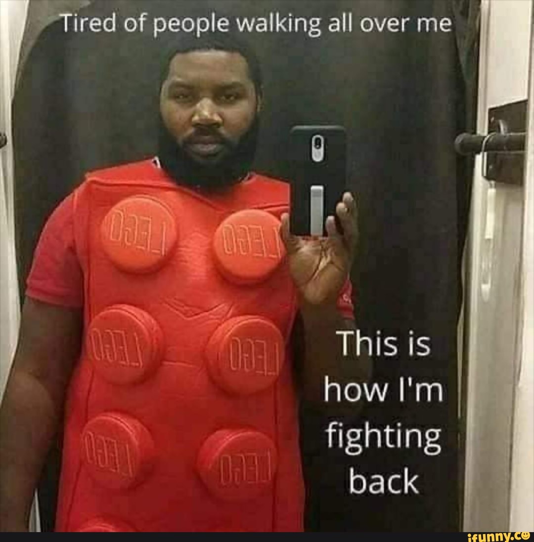 Tired of people walking all over me This is how I'm fighting back - iFunny