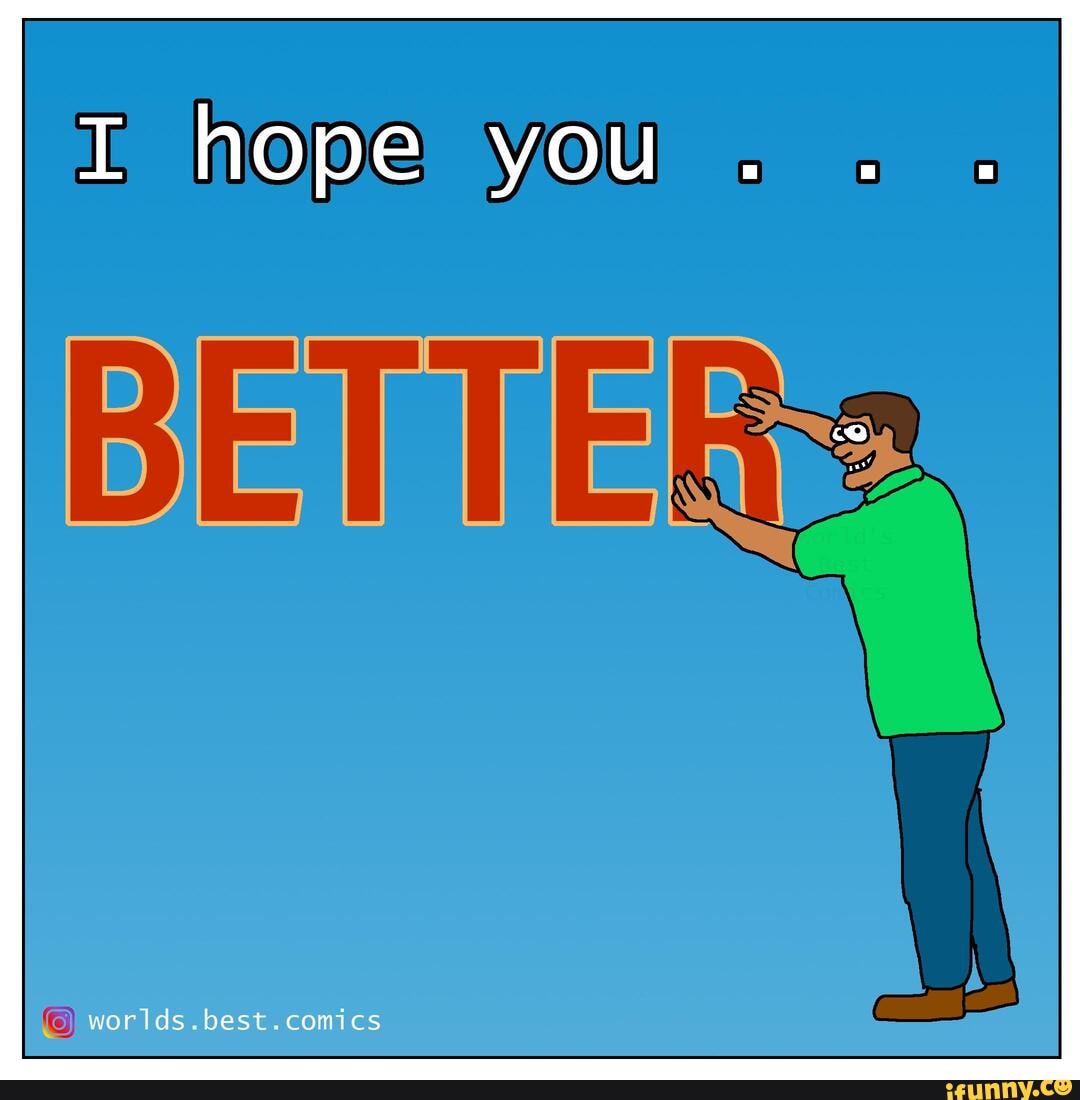 Feel_better memes. Best Collection of funny Feel_better pictures on iFunny