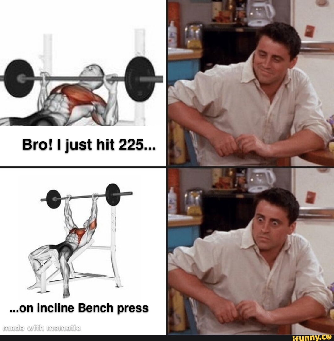 ...on incline Bench press - iFunny
