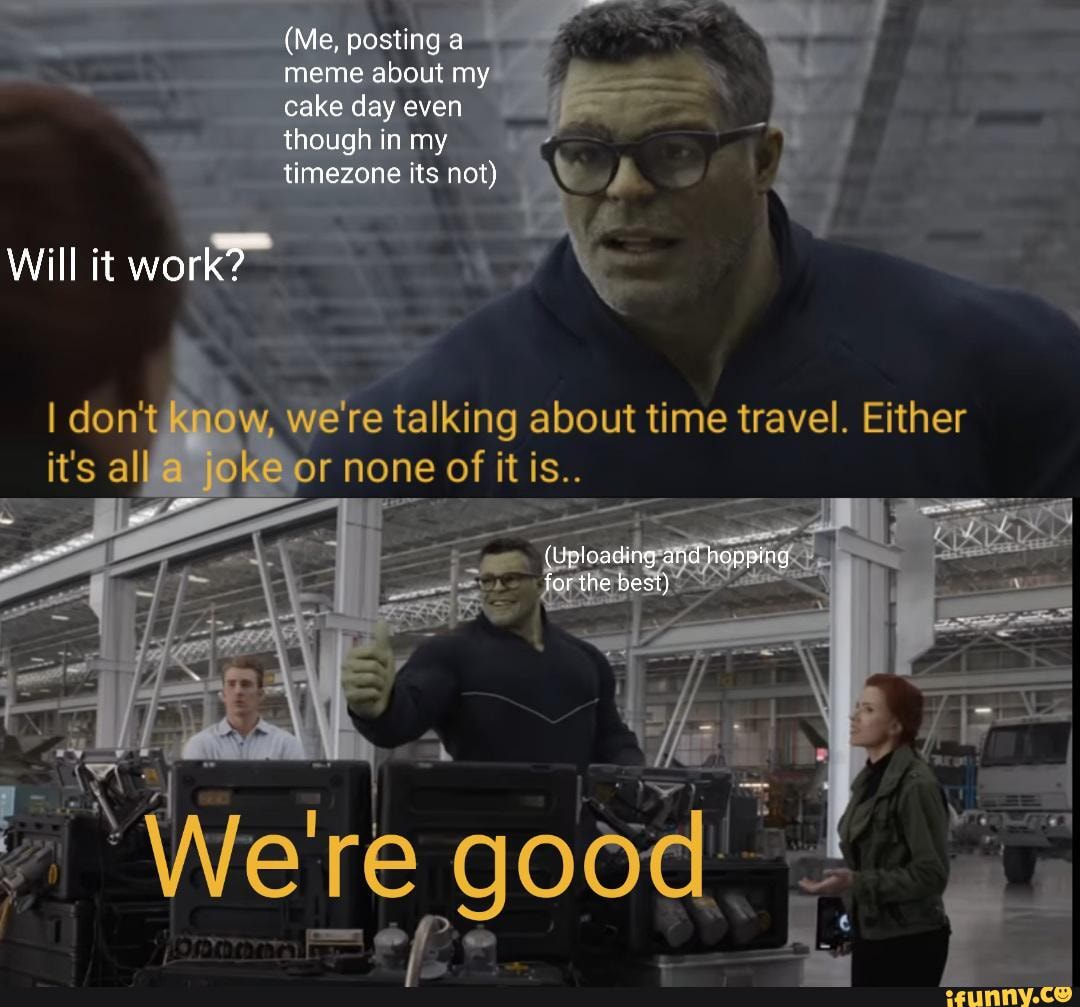 (Me, posting a meme about my cake day even though in my timezone its ...