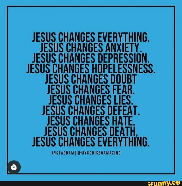JESUS CHANGES EVERYTHING. JESUS CHANGES ANXIETY. JESUS CHANGES ...