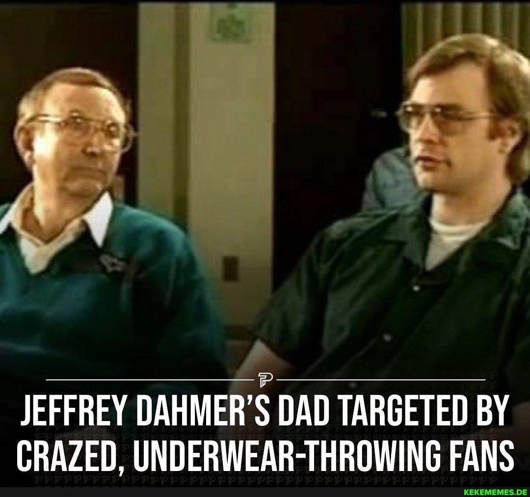 JEFFREY DAHMER'S DAD TARGETED BY CRAZED, UNDERWEAR-THROWING FANS - Keke