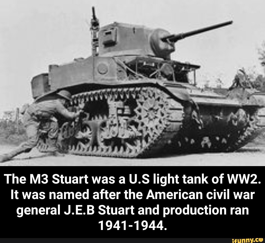 The M3 Stuart was a U.S light tank of WW2. It was named after the ...