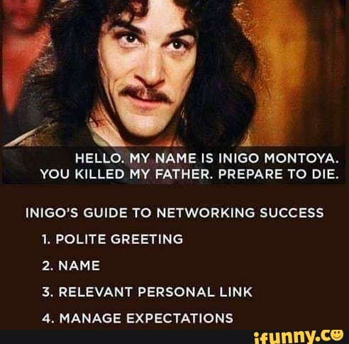 HELLOIMV NAME IS INIGO MONTOYA. YOU KILLED MY FATHER. PREPARE TO DIE ...