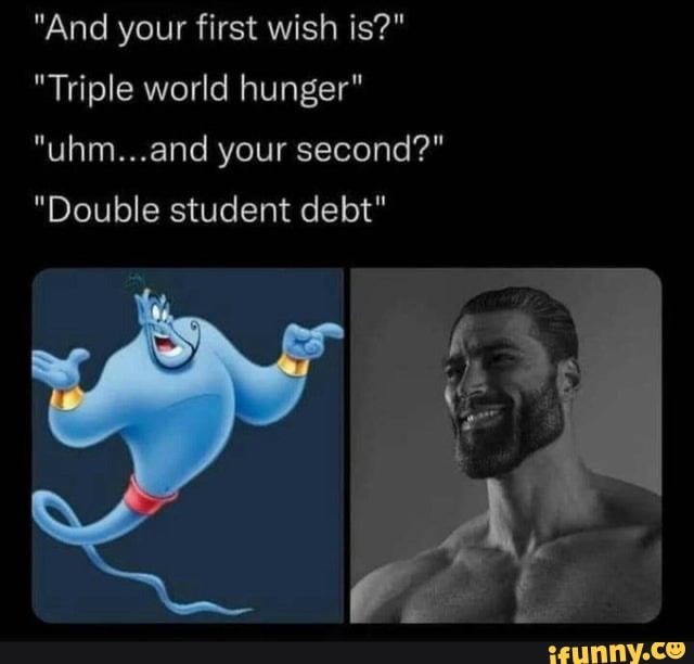 "And your first wish is?" "Triple world hunger" "uhm...and your second ...