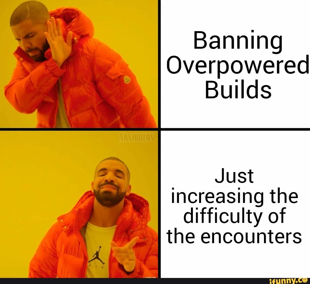 Banning Overpowered Builds Just increasing the I difficulty of the ...