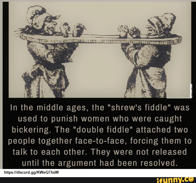 In the middle ages, the "shrew's fiddle" was used to punish women who ...