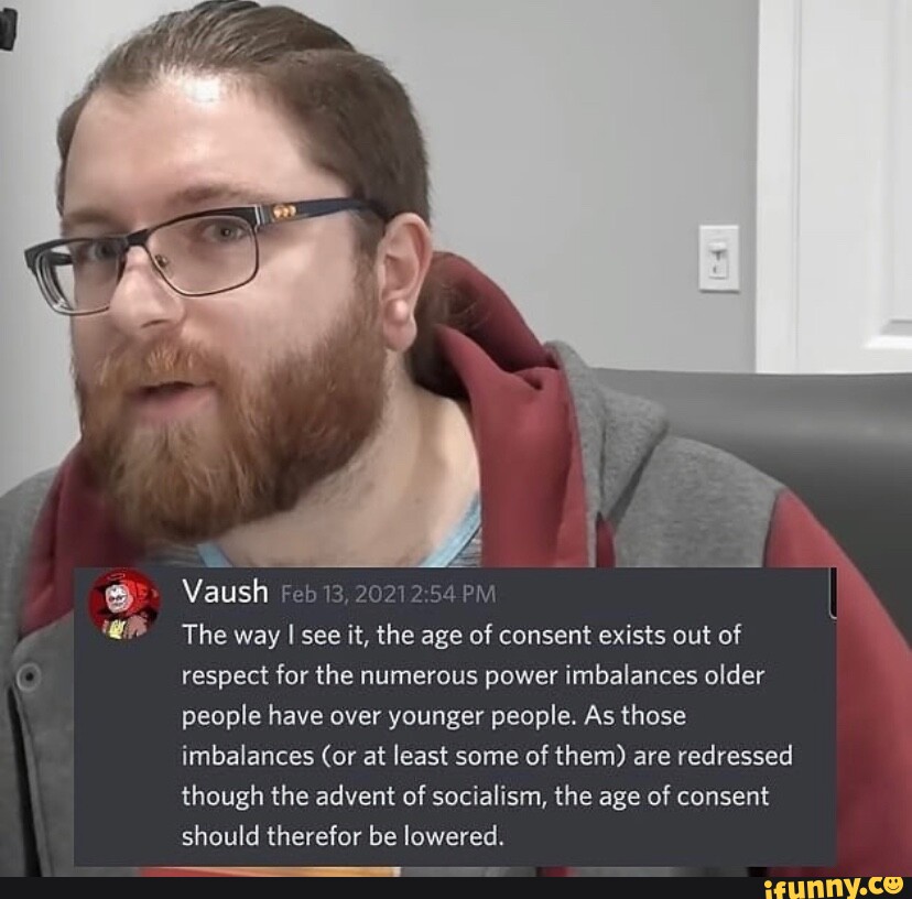 Vaush Feb 13, 212: Ph The way I see it, the age of consent exists out ...
