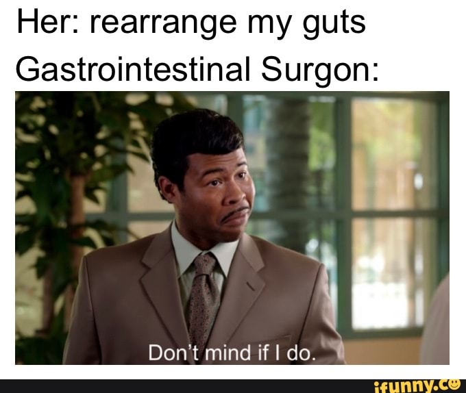 Her: rearrange my guts Surgon: Don't mind if I do. "WW - iFunny