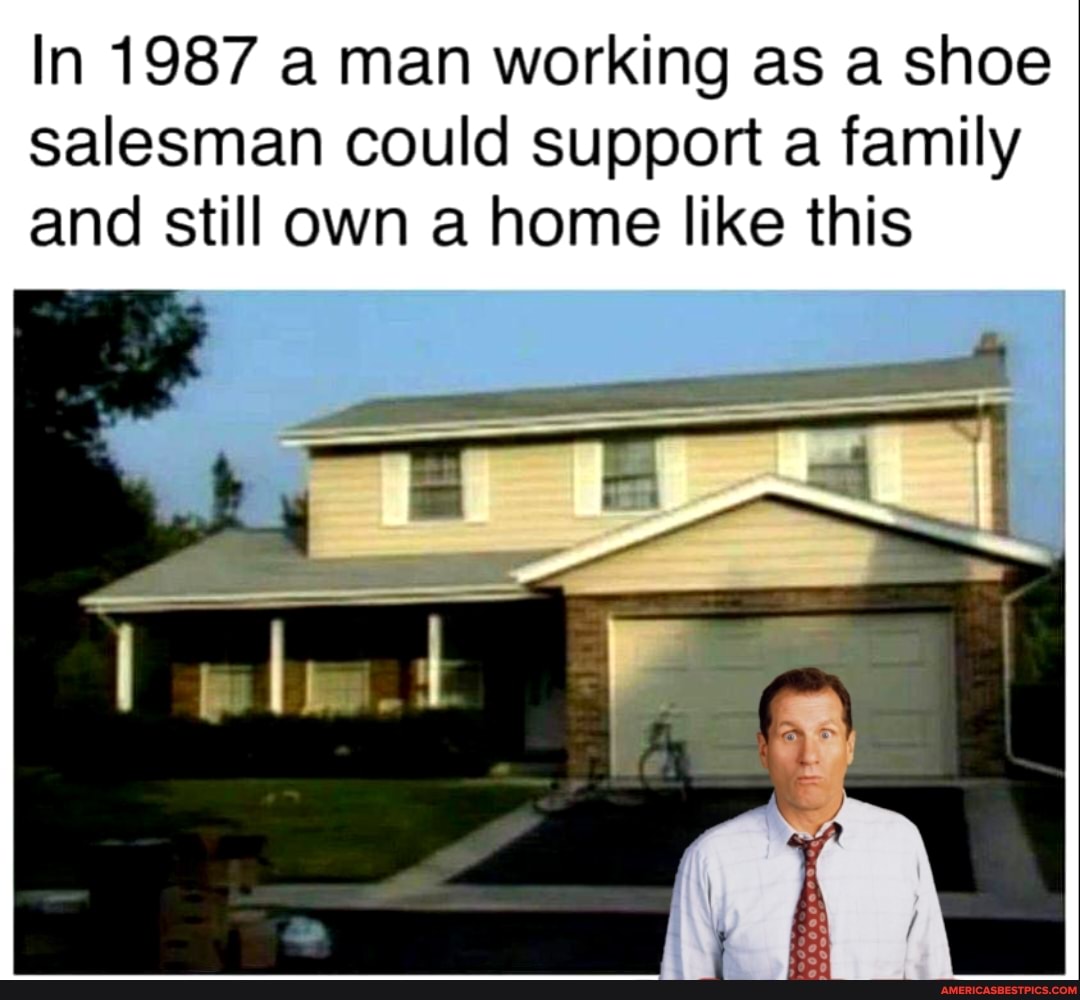 In 1987 a man working as a shoe salesman could support a family and ...