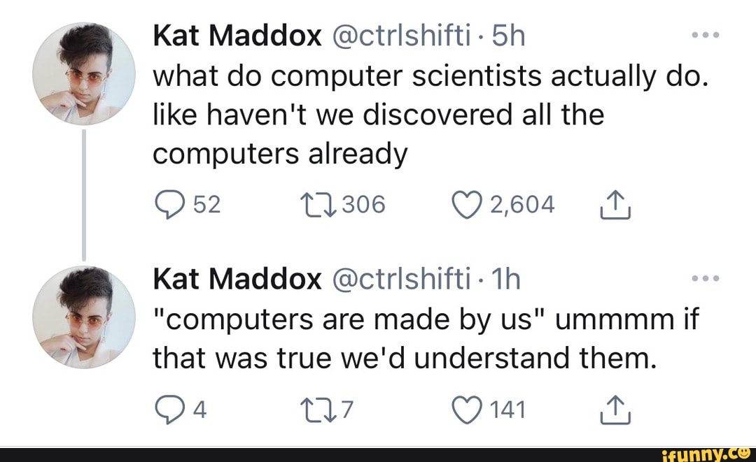 Kat Maddox @ctrlshifti- what do computer scientists actually do. like ...