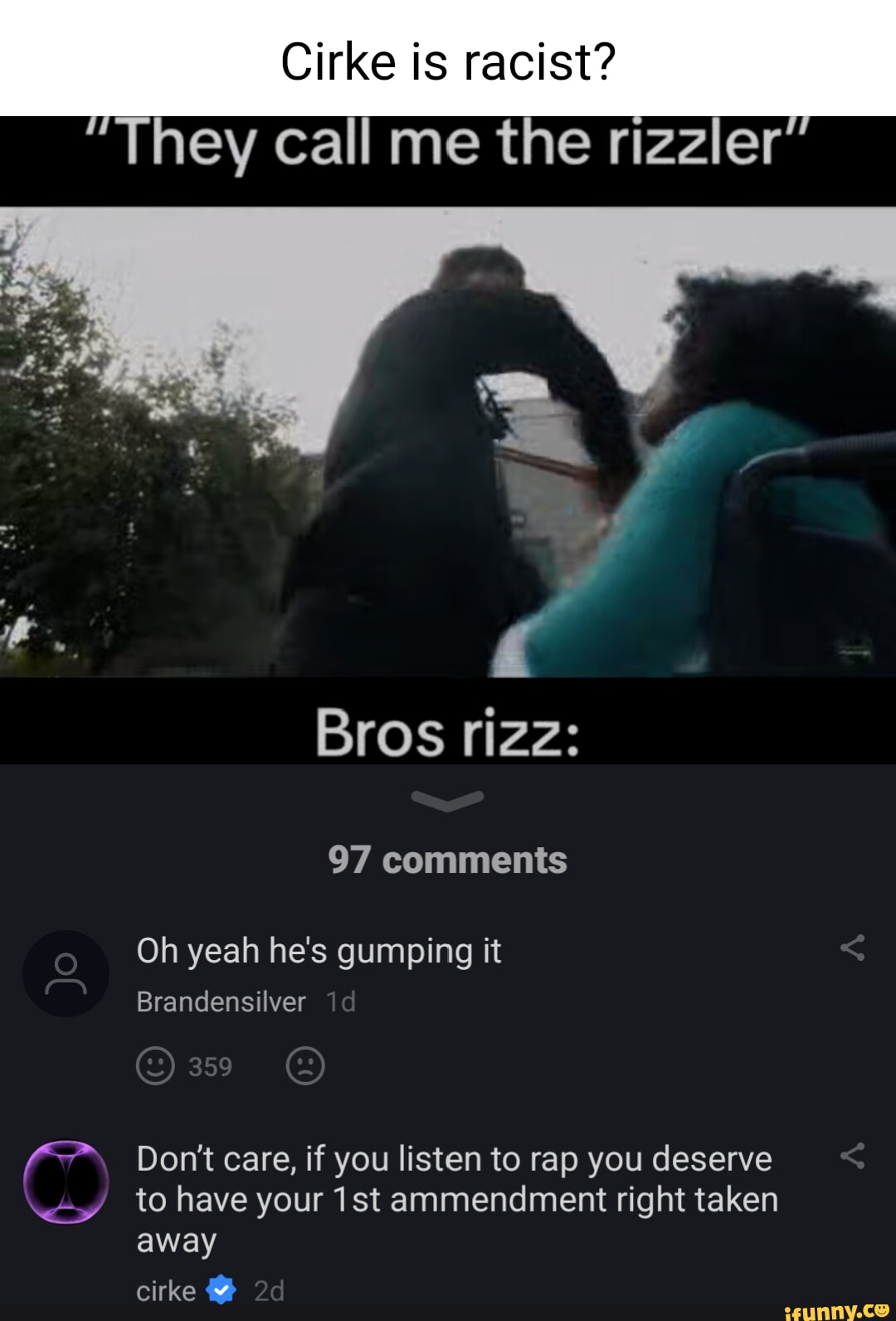Cirke is racist? hey call me the rizzler Bros rizz: 97 comments Oh yeah ...