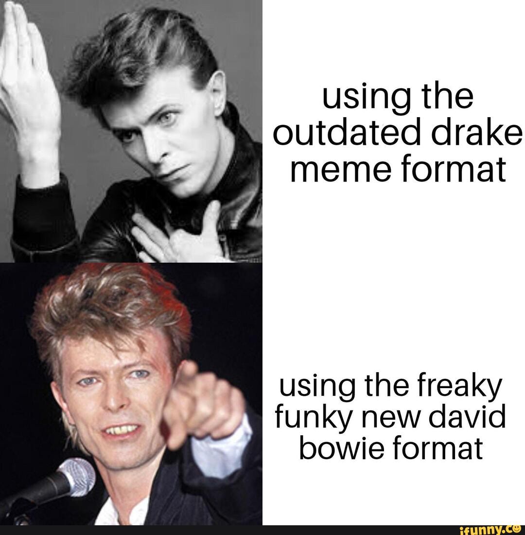 Using the outdated drake meme format using the freaky funky new david ...