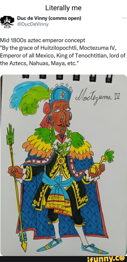 Literally me Duc de Vinny (comms open) @DucDeVinny Mid 1800s aztec ...