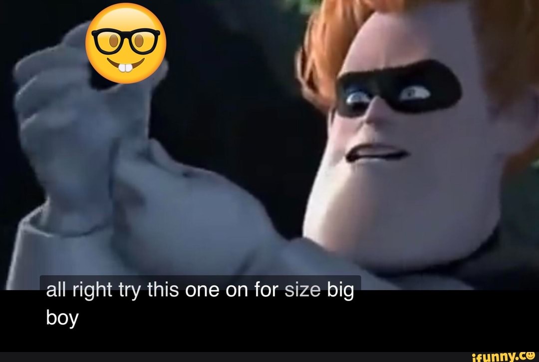 All right try this one on for size big boy - iFunny