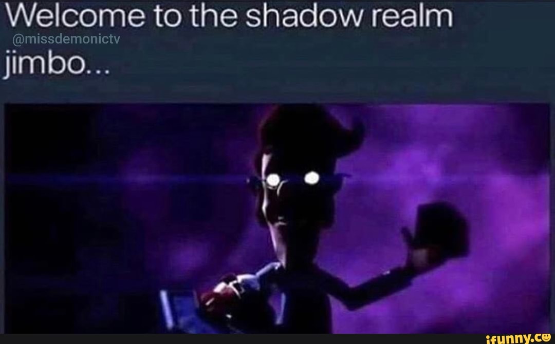 Welcome to the shadow realm @missdemonictv jimbo... - iFunny