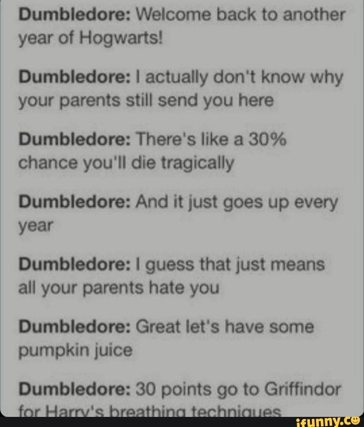 Dumbledore: Welcome back to another year of Hogwarts! Dumbledore: I ...