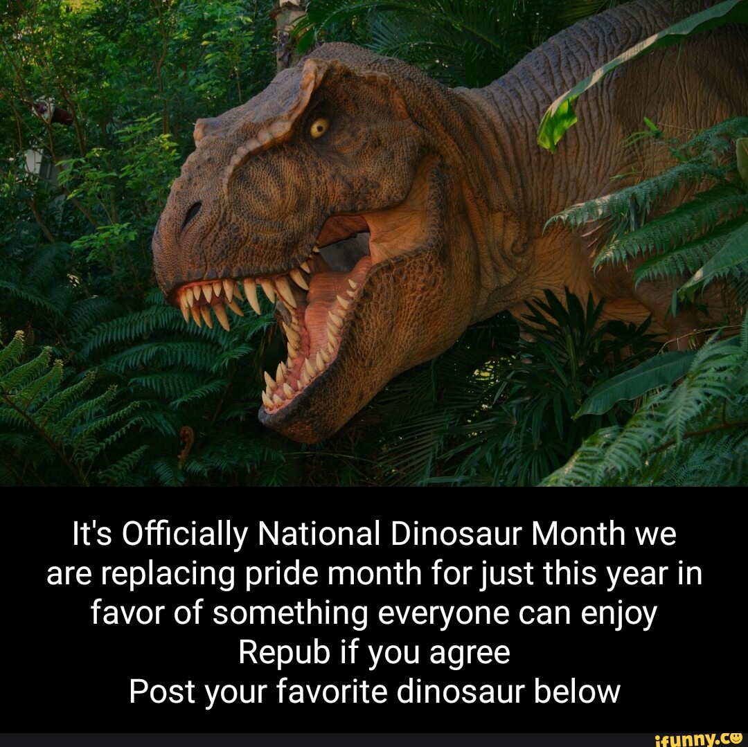 It's Officially National Dinosaur Month we are replacing pride month ...