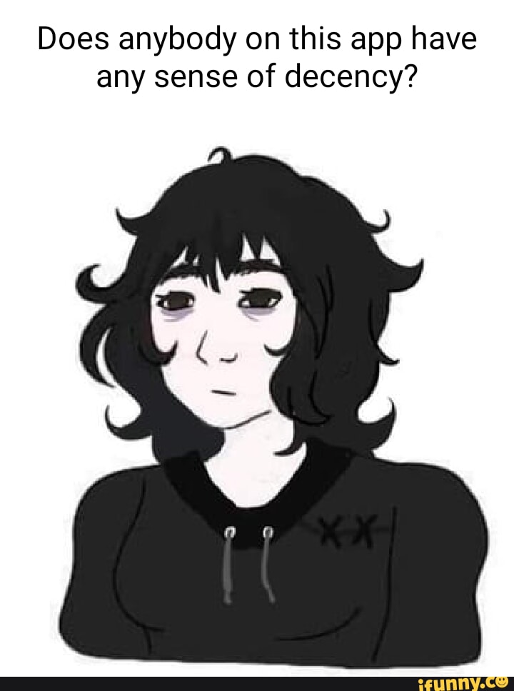 Does anybody on this app have any sense of decency? - iFunny