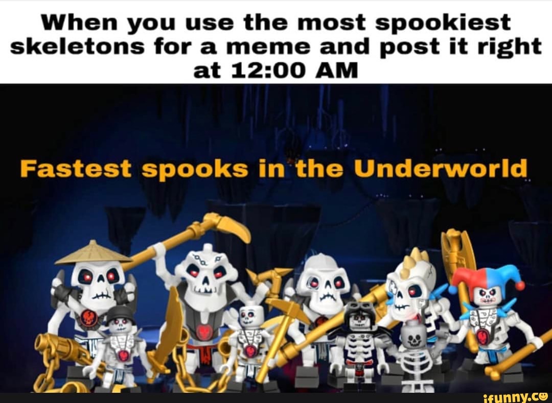 When you use the most spookiest skeletons for a meme and post it right ...