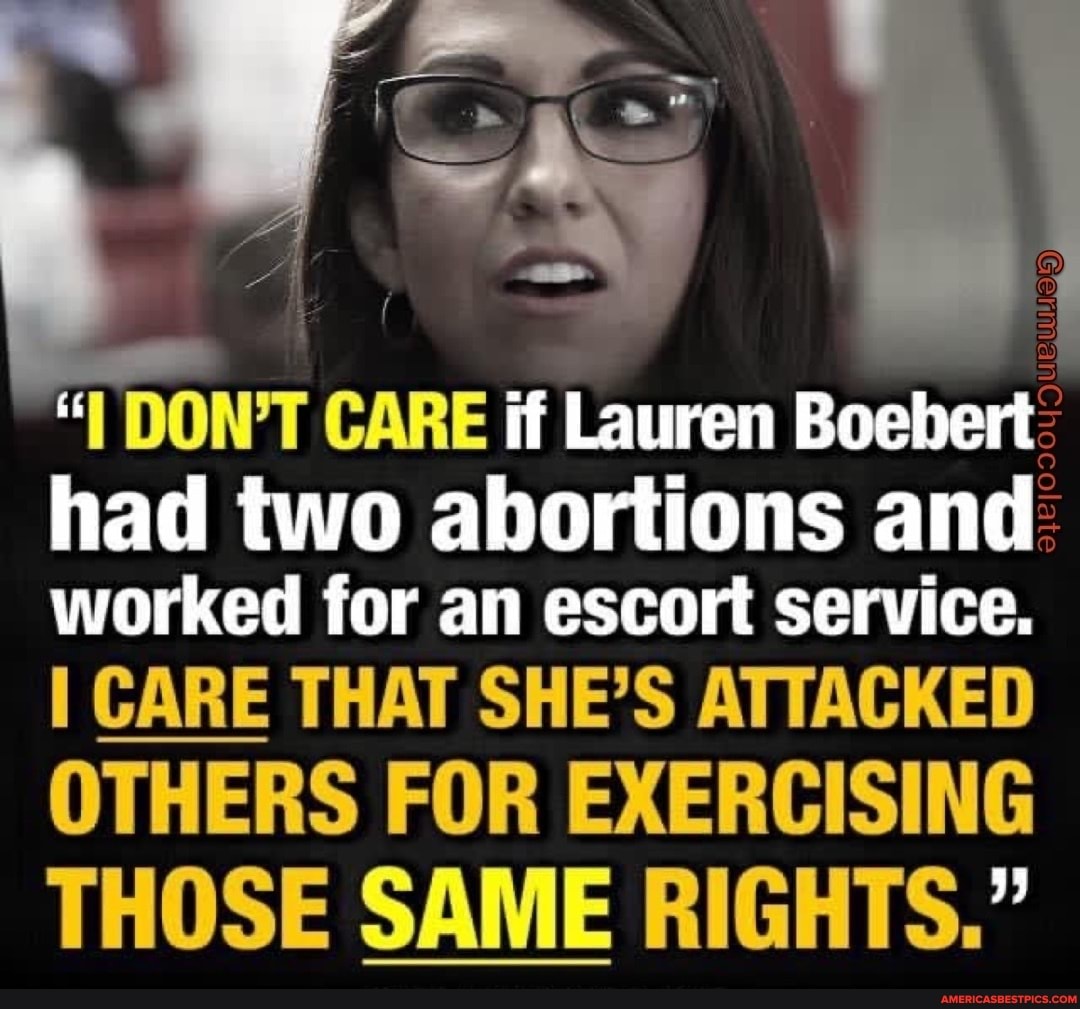 I DON'T CARE if Lauren Boebert had two abortions and worked for an ...