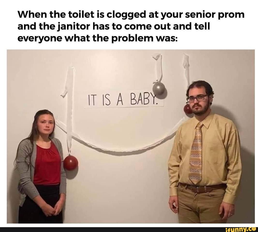 When the toilet is clogged at your senior prom and the janitor has to ...