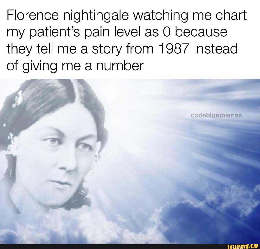 Florence nightingale watching me chart my patient's pain level as ...