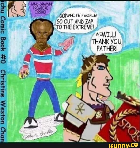 GOIWHITE PEOPLE! GO OUT AND ZAP TO THE EXTREME! weWTLL! Lg THANK YOU ...