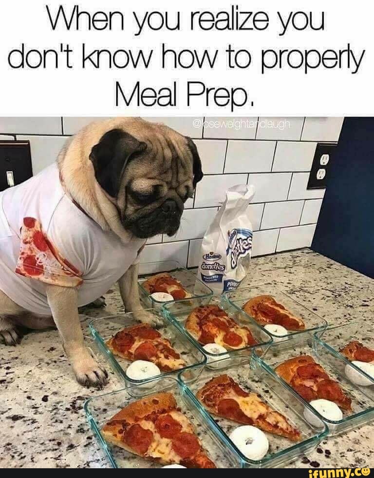 When you realize you don't know how to properly Meal Prep, a - iFunny