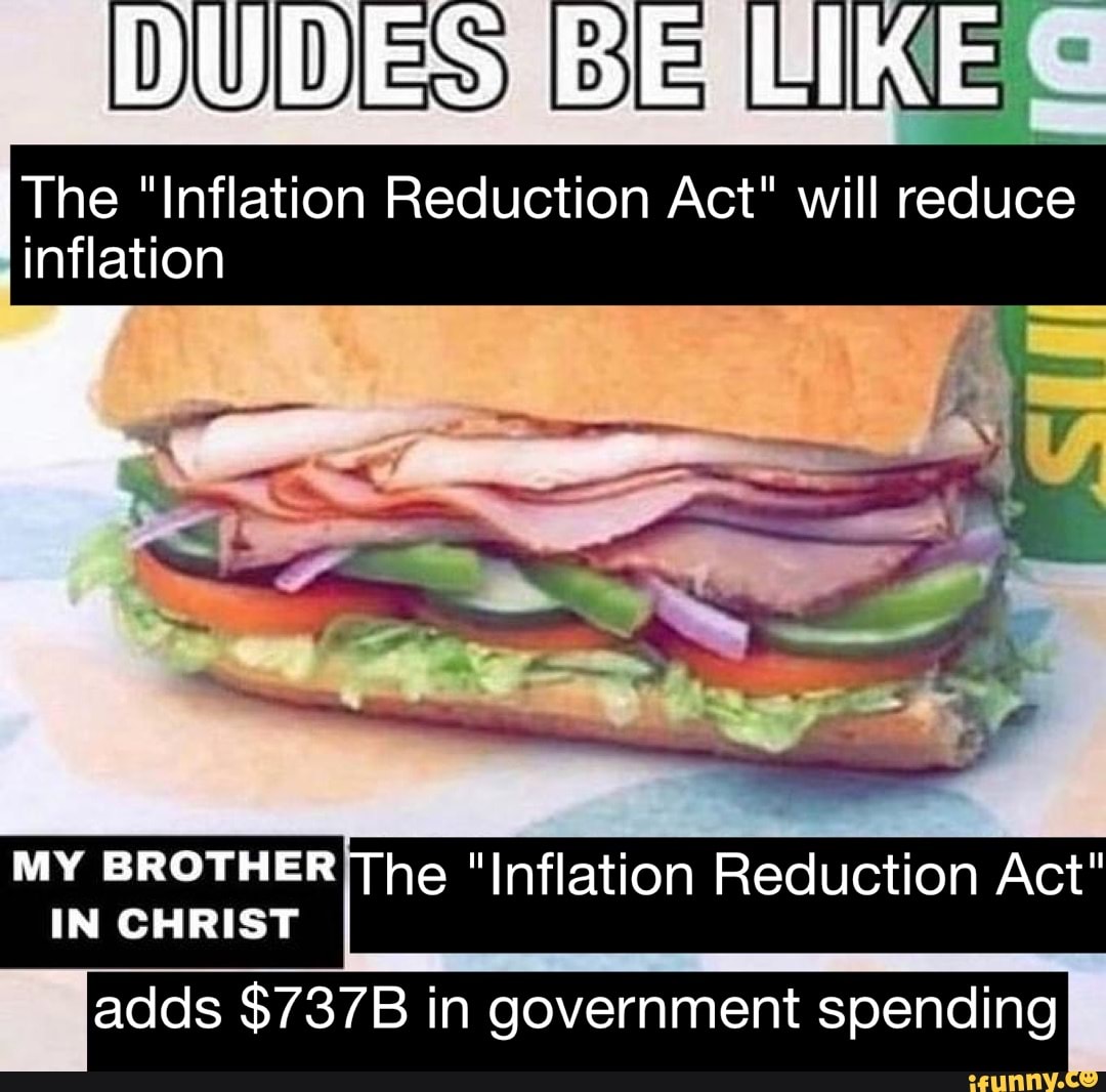 BE LIKE The "Inflation Reduction Act" will reduce inflation MY BROTHER ...