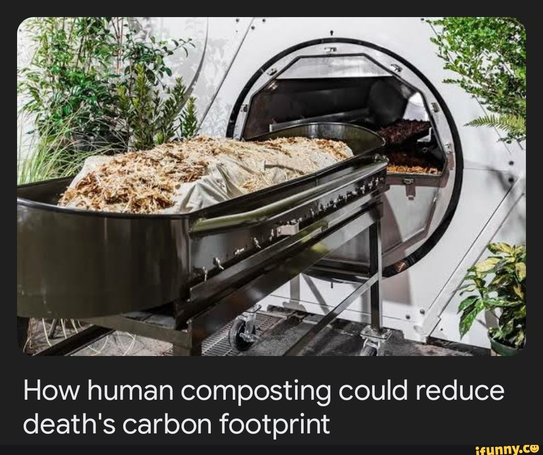 How human composting could reduce death's carbon footprint - iFunny