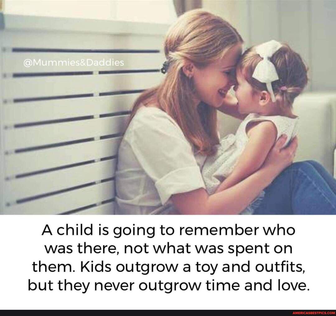 A child is going to remember who was there, not what was spent on them ...