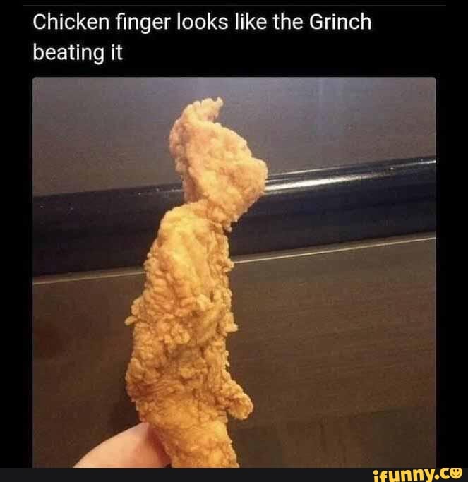 Chicken finger looks like the Grinch beating it - iFunny