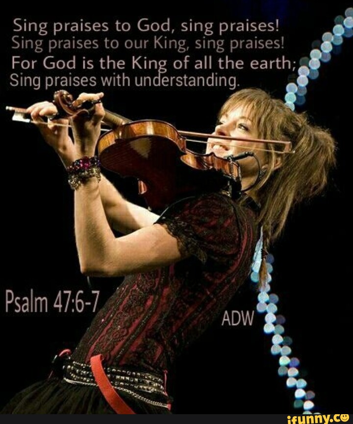 Sing praises to God, sing praises! Sing praises to our King, sing ...