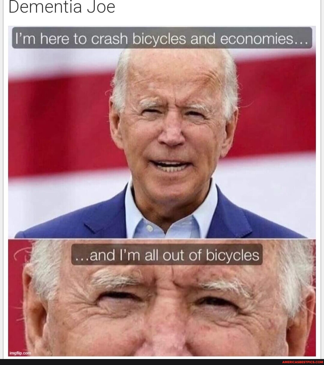 Dementia Joe I'm here to crash bicycles and economies... and I'm all ...