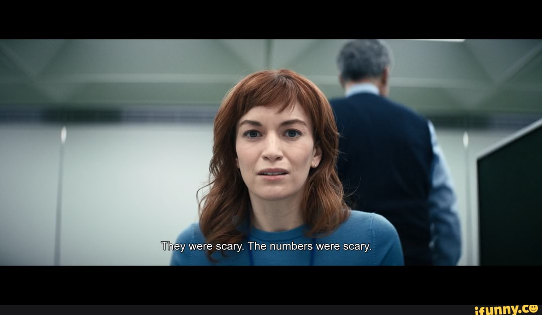 They were scary. The numbers were scary. - iFunny