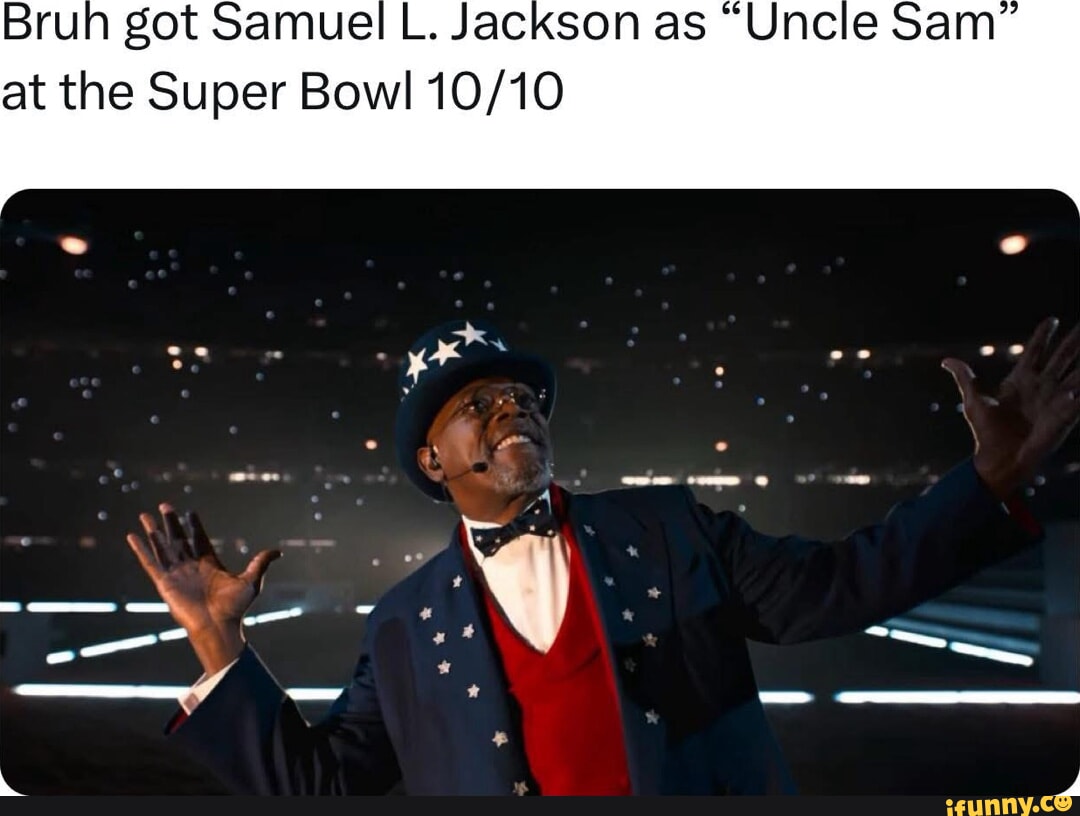 Bruh got Samuel L. Jackson as "Uncle Sam at the Super Bowl Ne - iFunny